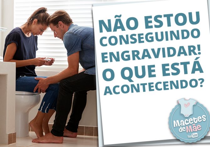 Não Consigo Engravidar O Que Está Acontecendo Macetes De Mãe 1116